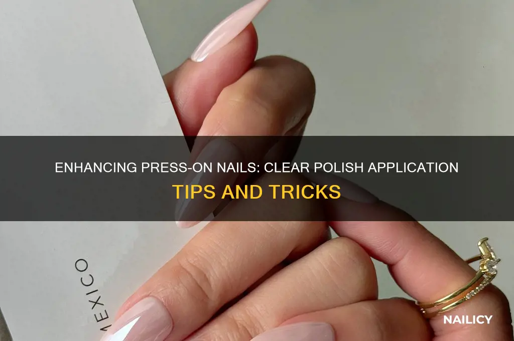 Enhancing Press-On Nails: Clear Polish Application Tips And Tricks ...