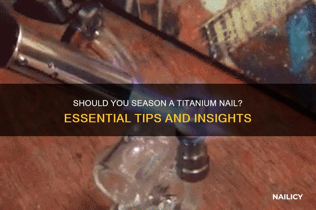 Should You Season A Titanium Nail? Essential Tips And Insights | Nailicy