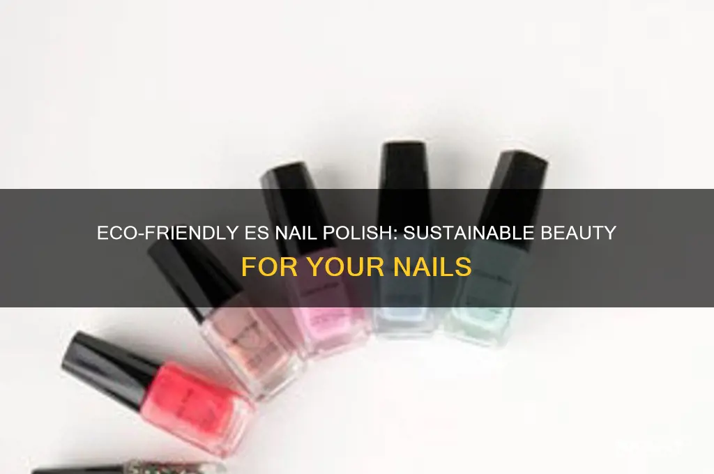 Eco-Friendly Es Nail Polish: Sustainable Beauty For Your Nails | Nailicy