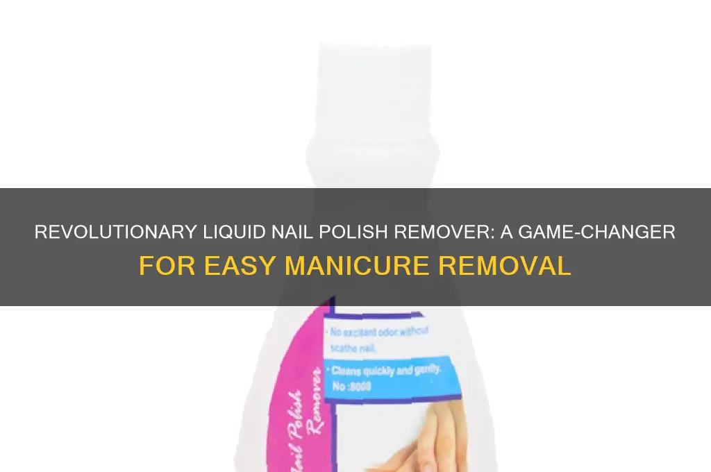 Revolutionary Liquid Nail Polish Remover: A Game-Changer For Easy ...