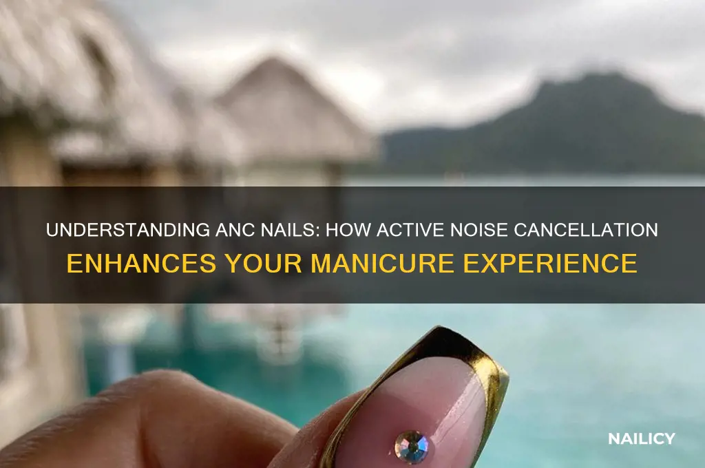 Understanding Anc Nails: How Active Noise Cancellation Enhances Your ...