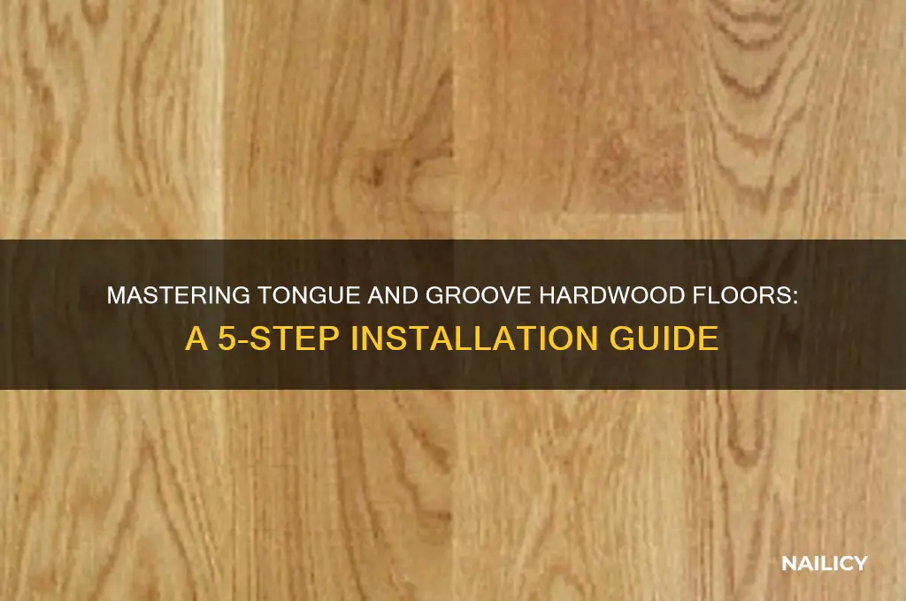 Mastering Tongue And Groove Hardwood Floors: A 5-Step Installation ...
