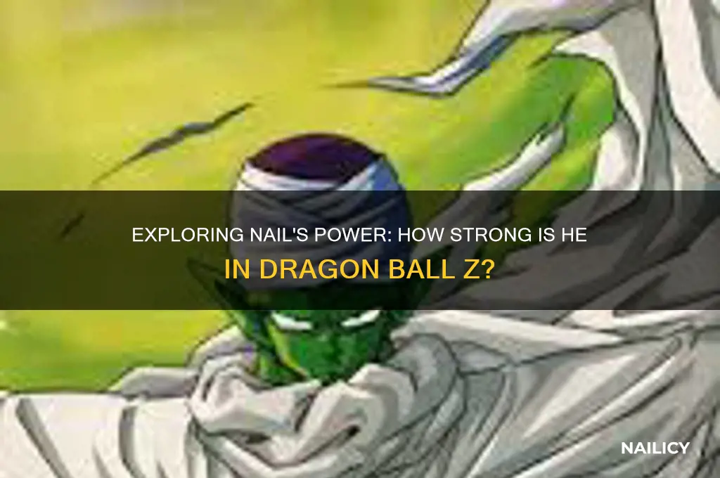 Exploring Nail's Power: How Strong Is He In Dragon Ball Z? | Nailicy