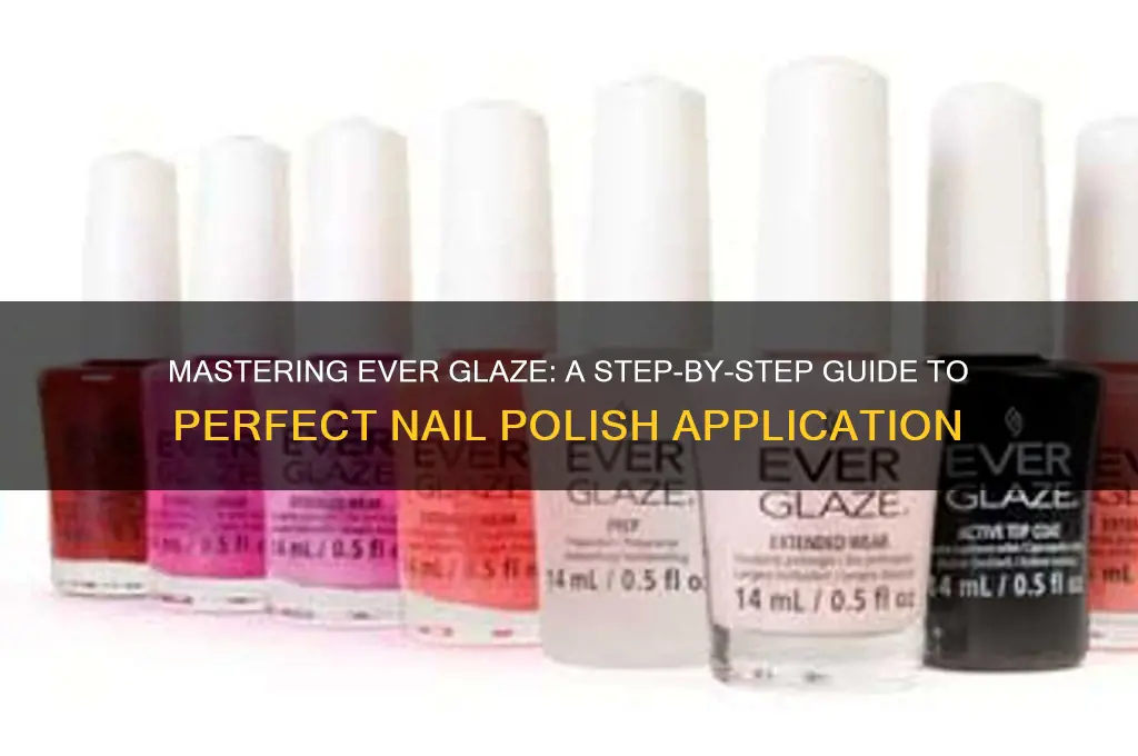Mastering Ever Glaze: A Step-By-Step Guide To Perfect Nail Polish ...
