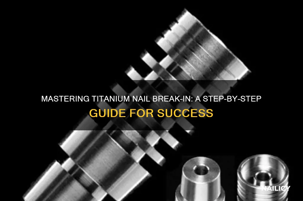Mastering Titanium Nail Break-In: A Step-By-Step Guide For Success ...
