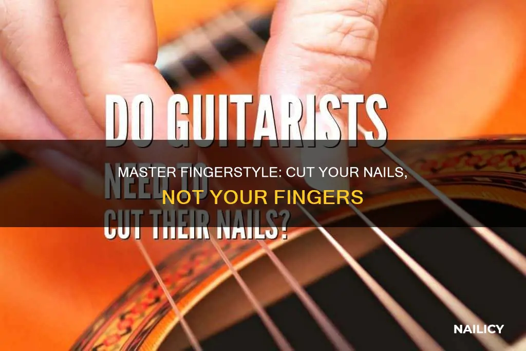 Master Fingerstyle: Cut Your Nails, Not Your Fingers | Nailicy