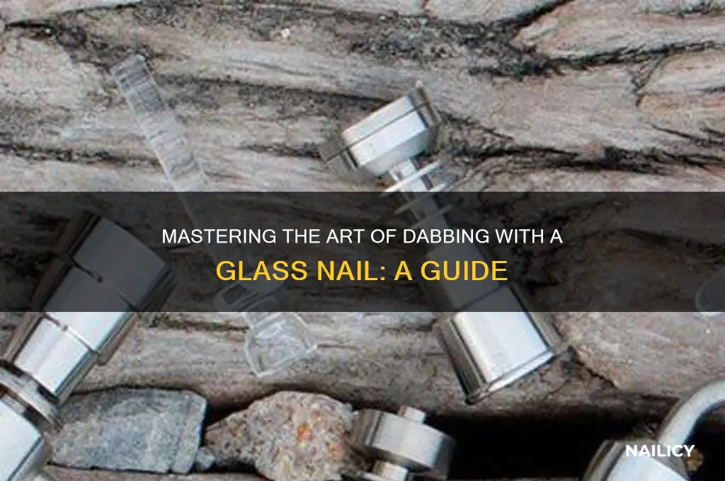 Mastering The Art Of Dabbing With A Glass Nail: A Guide | Nailicy