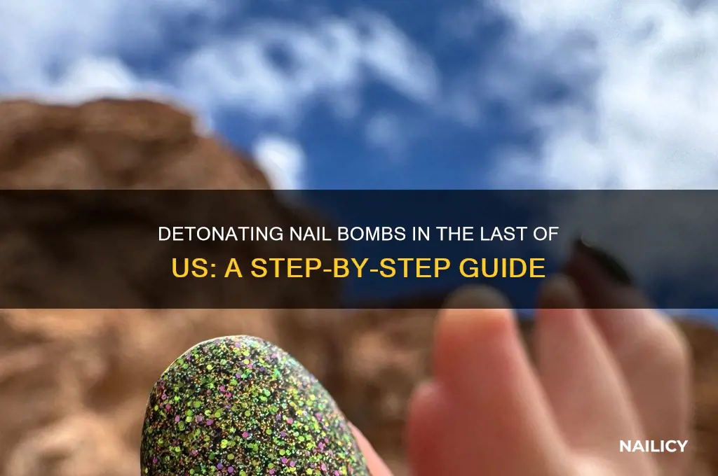 Detonating Nail Bombs In The Last Of Us: A Step-By-Step Guide | Nailicy