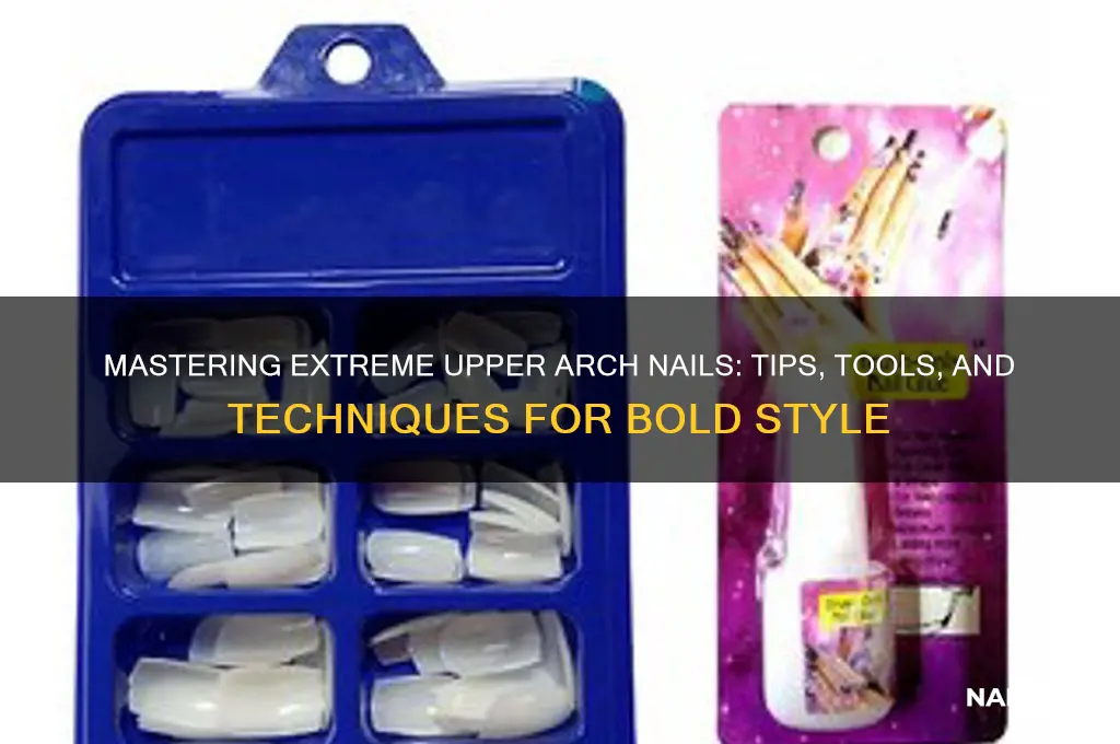 Mastering Extreme Upper Arch Nails: Tips, Tools, And Techniques For ...