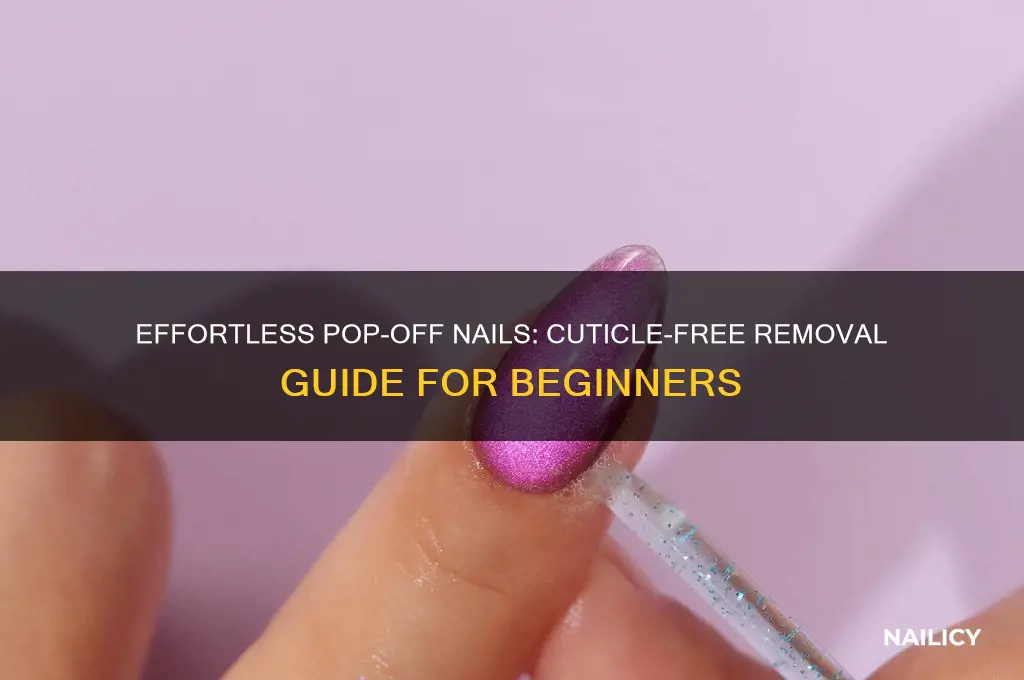 Effortless Pop-Off Nails: Cuticle-Free Removal Guide For Beginners ...