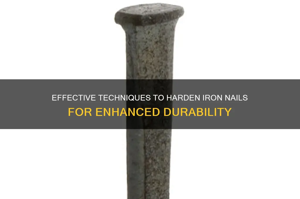 Effective Techniques To Harden Iron Nails For Enhanced Durability | Nailicy