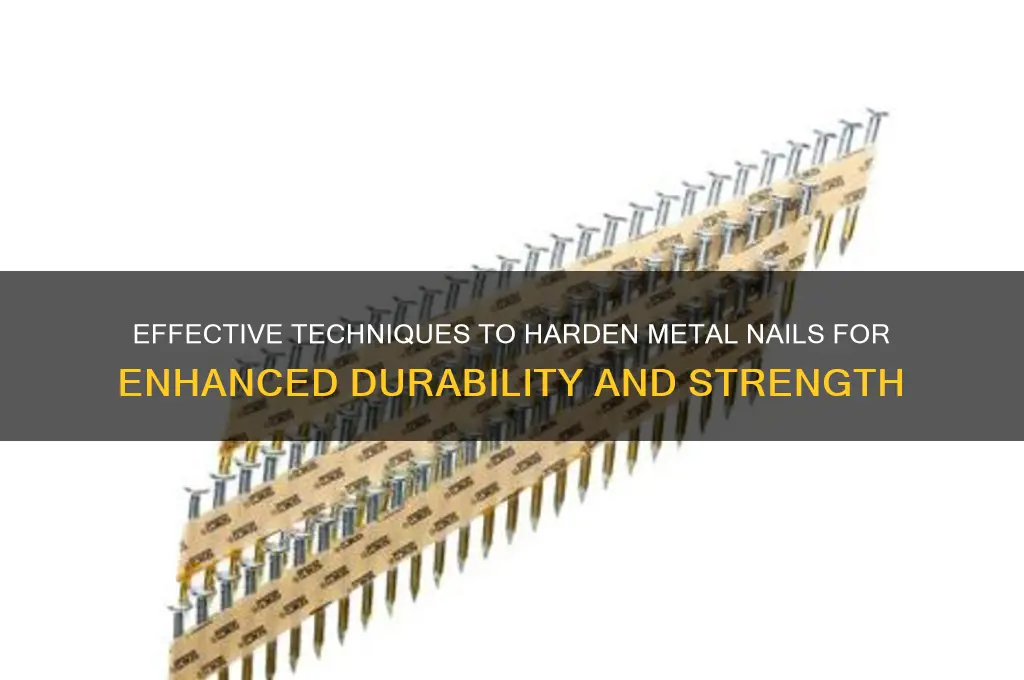 Effective Techniques To Harden Metal Nails For Enhanced Durability And ...