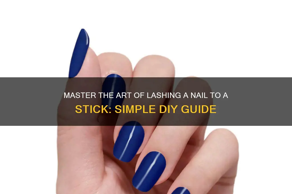 Master The Art Of Lashing A Nail To A Stick: Simple Diy Guide | Nailicy