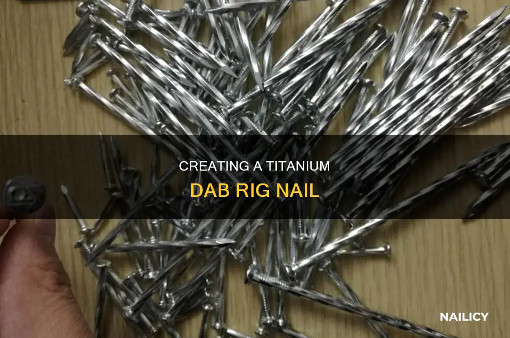 Creating A Titanium Dab Rig Nail | Nailicy