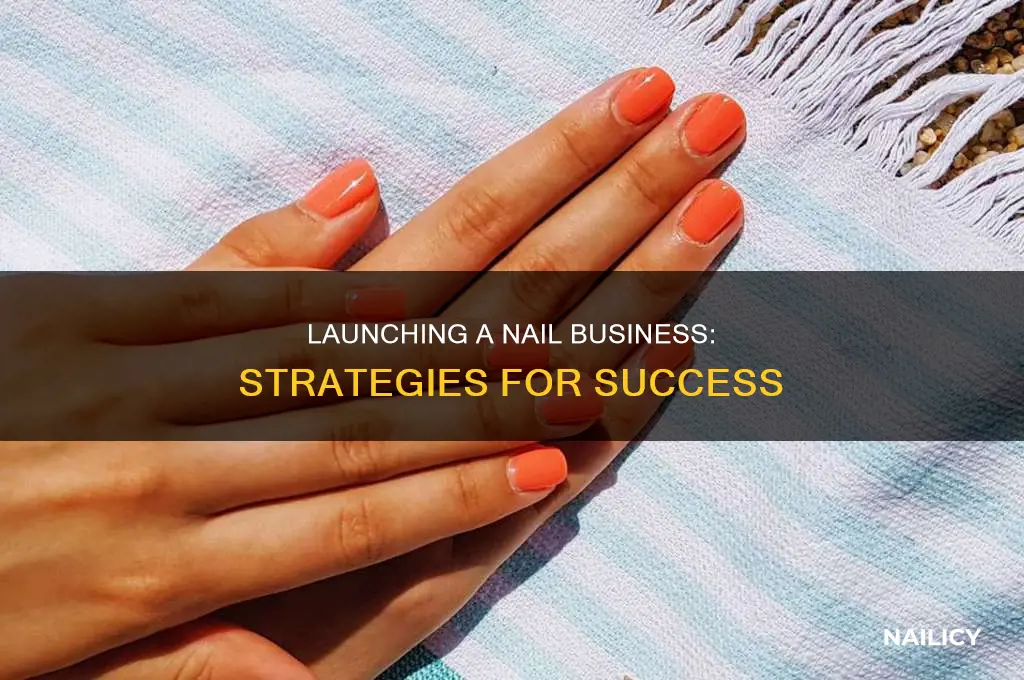 Launching A Nail Business: Strategies For Success | Nailicy