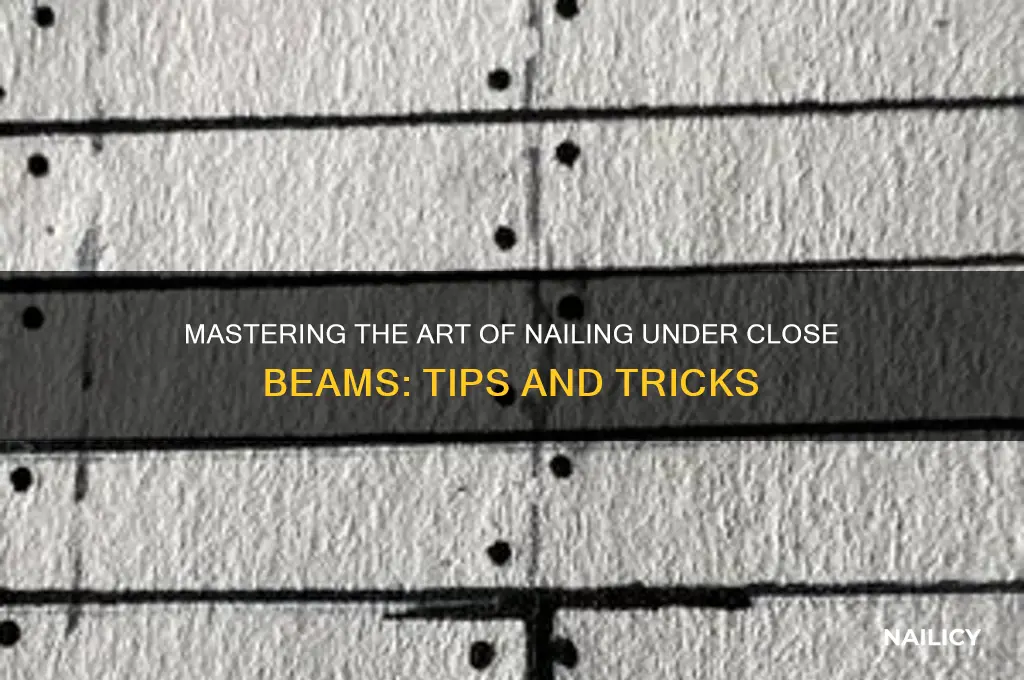 Mastering The Art Of Nailing Under Close Beams: Tips And Tricks | Nailicy