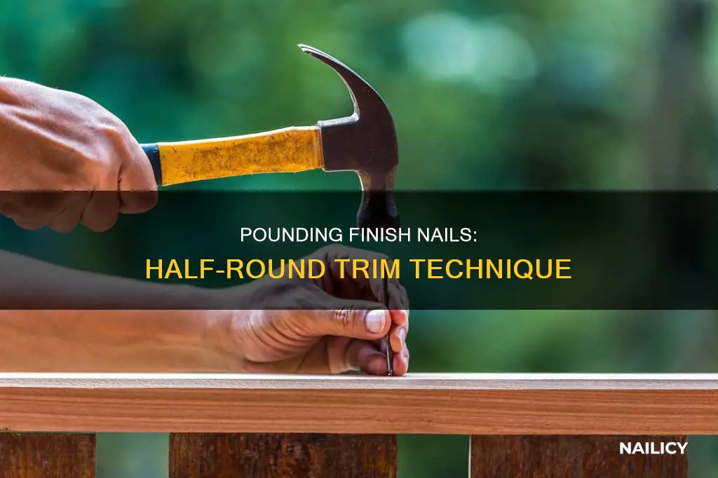 Pounding Finish Nails: Half-Round Trim Technique | Nailicy
