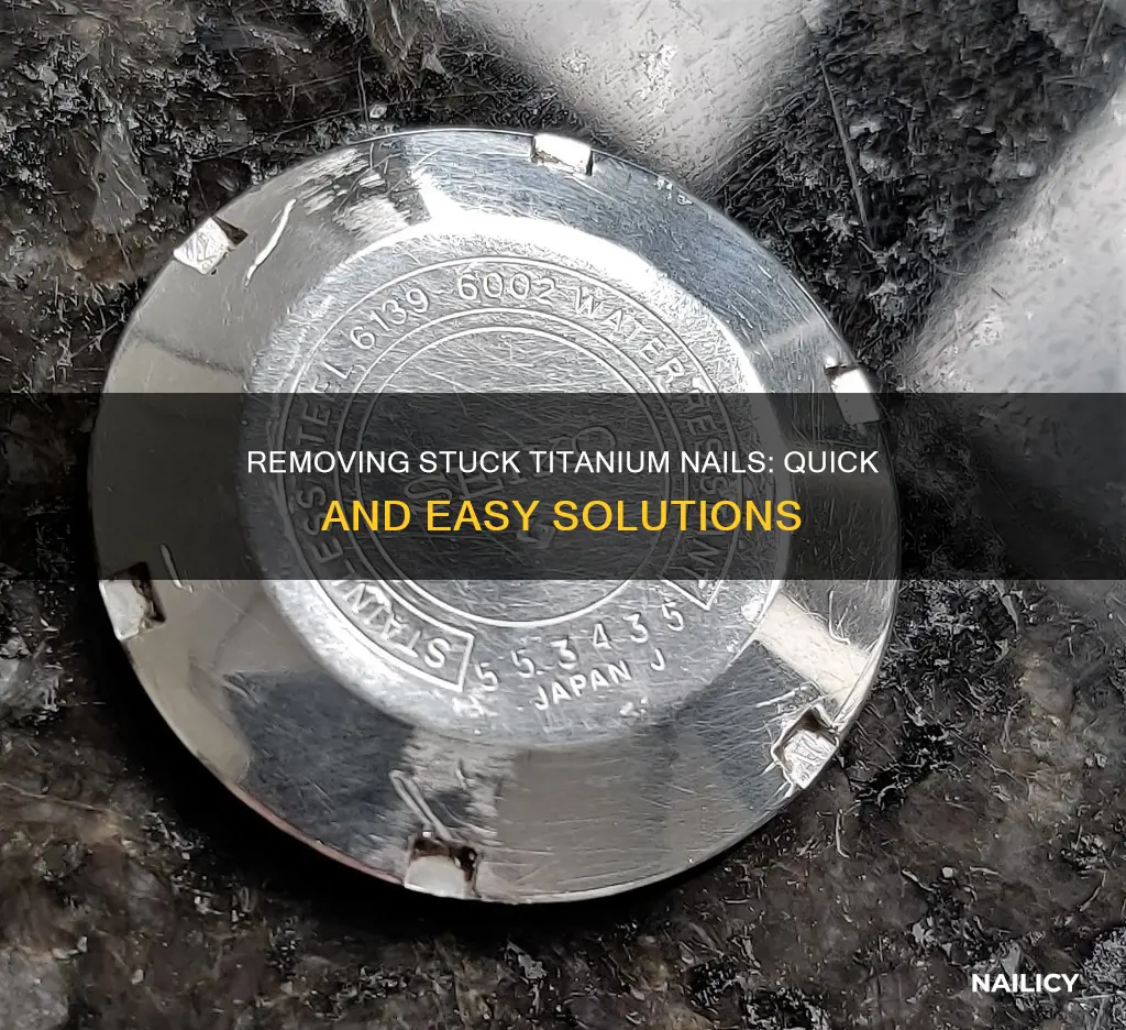 Removing Stuck Titanium Nails: Quick And Easy Solutions | Nailicy