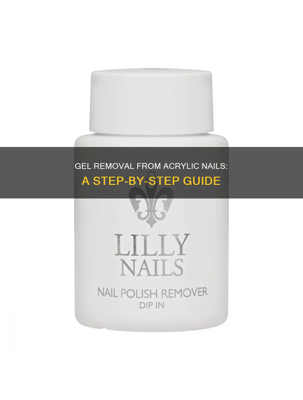 Gel Removal From Acrylic Nails: A Step-By-Step Guide | Nailicy