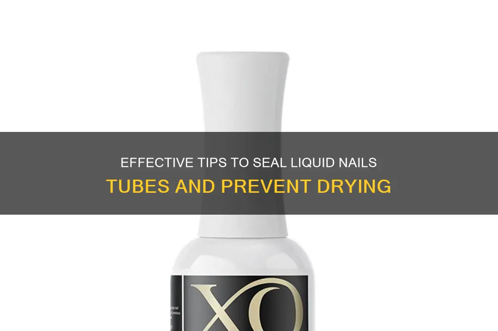 Effective Tips To Seal Liquid Nails Tubes And Prevent Drying | Nailicy