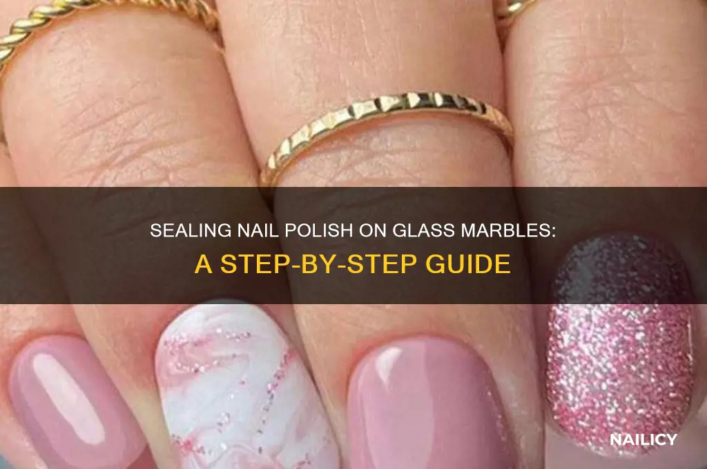 Sealing Nail Polish On Glass Marbles: A Step-By-Step Guide | Nailicy