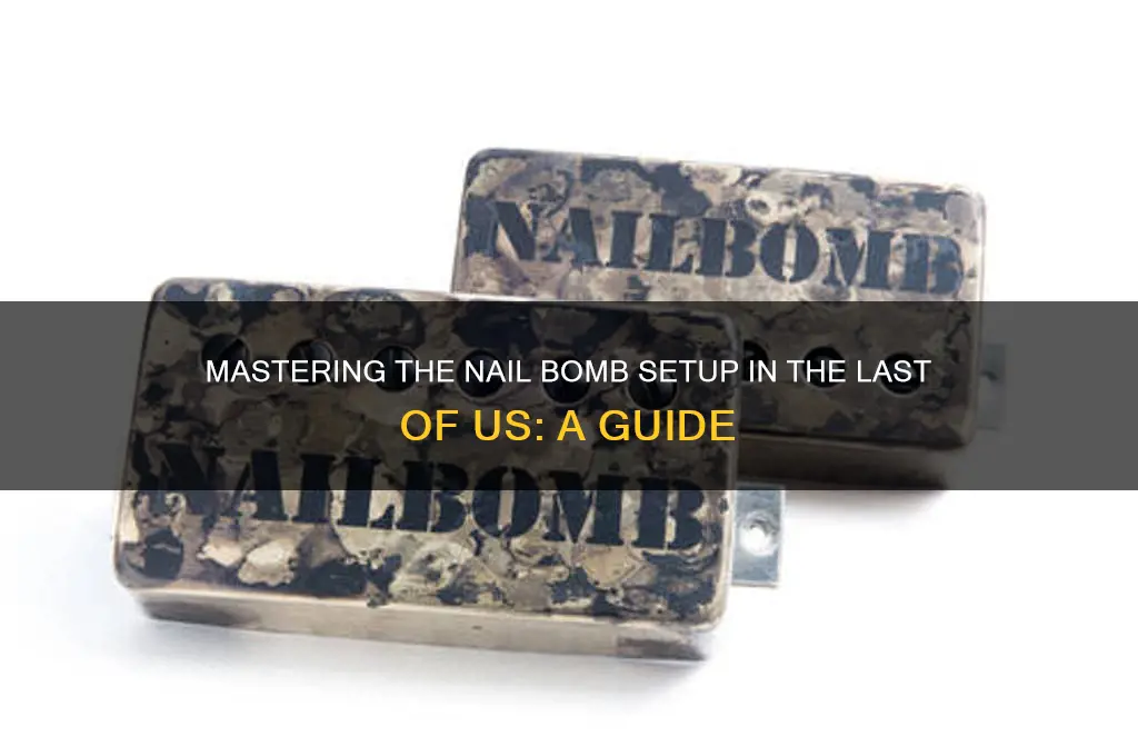 Mastering The Nail Bomb Setup In The Last Of Us: A Guide | Nailicy