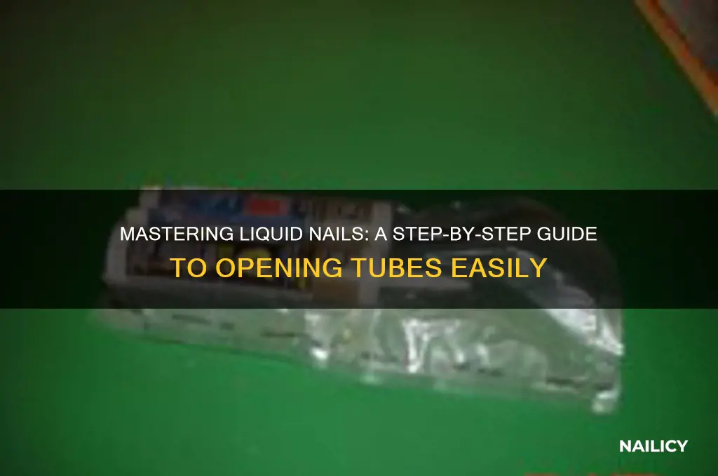Mastering Liquid Nails: A Step-By-Step Guide To Opening Tubes Easily ...