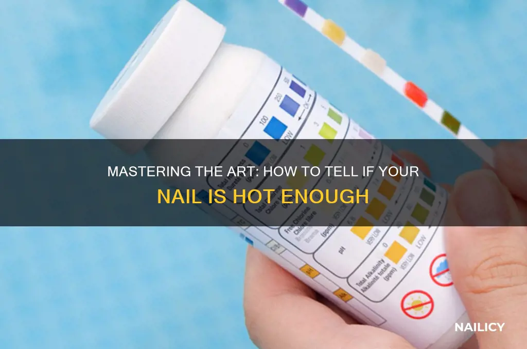 Mastering The Art: How To Tell If Your Nail Is Hot Enough | Nailicy