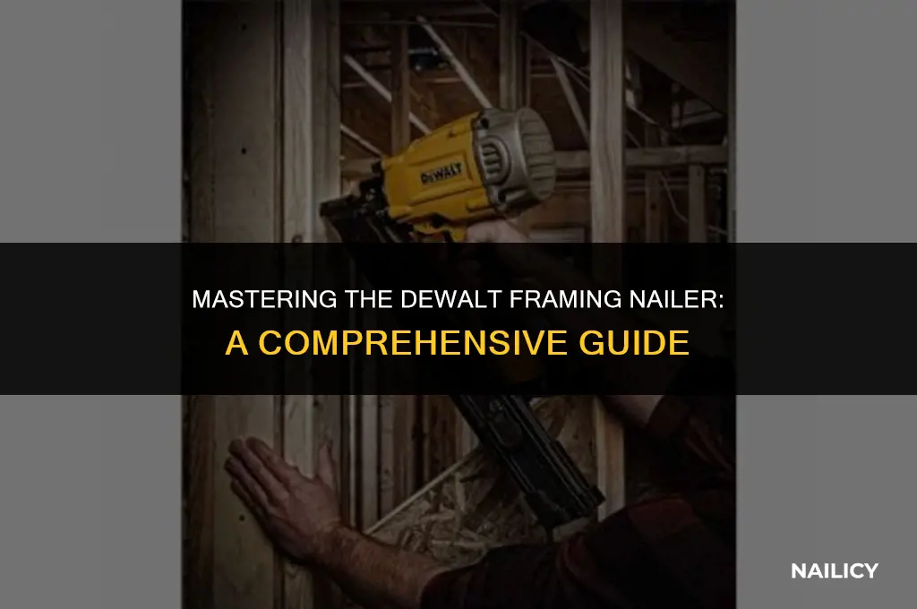 Mastering The Dewalt Framing Nailer: A Comprehensive Guide | Nailicy