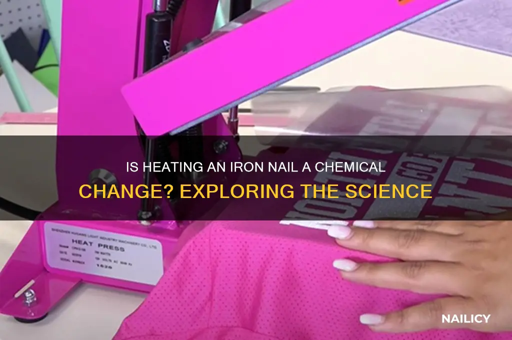 Is Heating An Iron Nail A Chemical Change? Exploring The Science | Nailicy