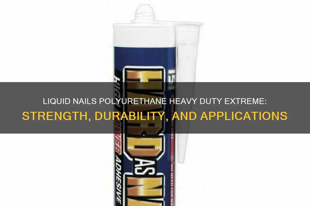 Liquid Nails Polyurethane Heavy Duty Extreme: Strength, Durability, And ...