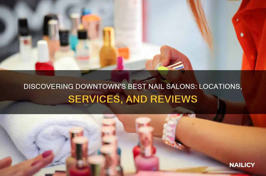 Discovering Downtown's Best Nail Salons: Locations, Services, And ...