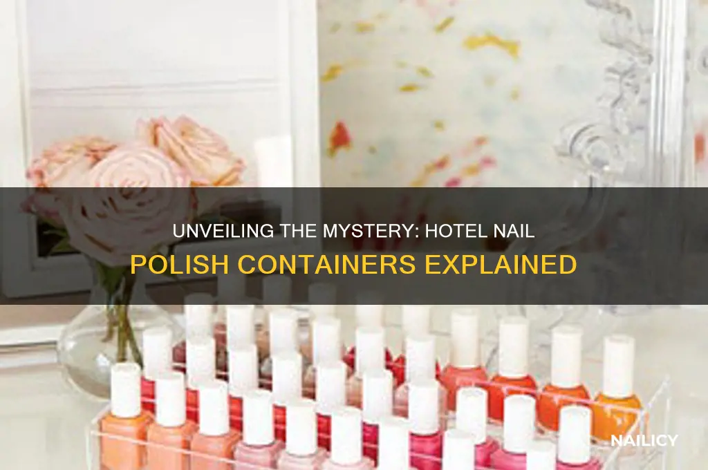 Unveiling The Mystery: Hotel Nail Polish Containers Explained | Nailicy