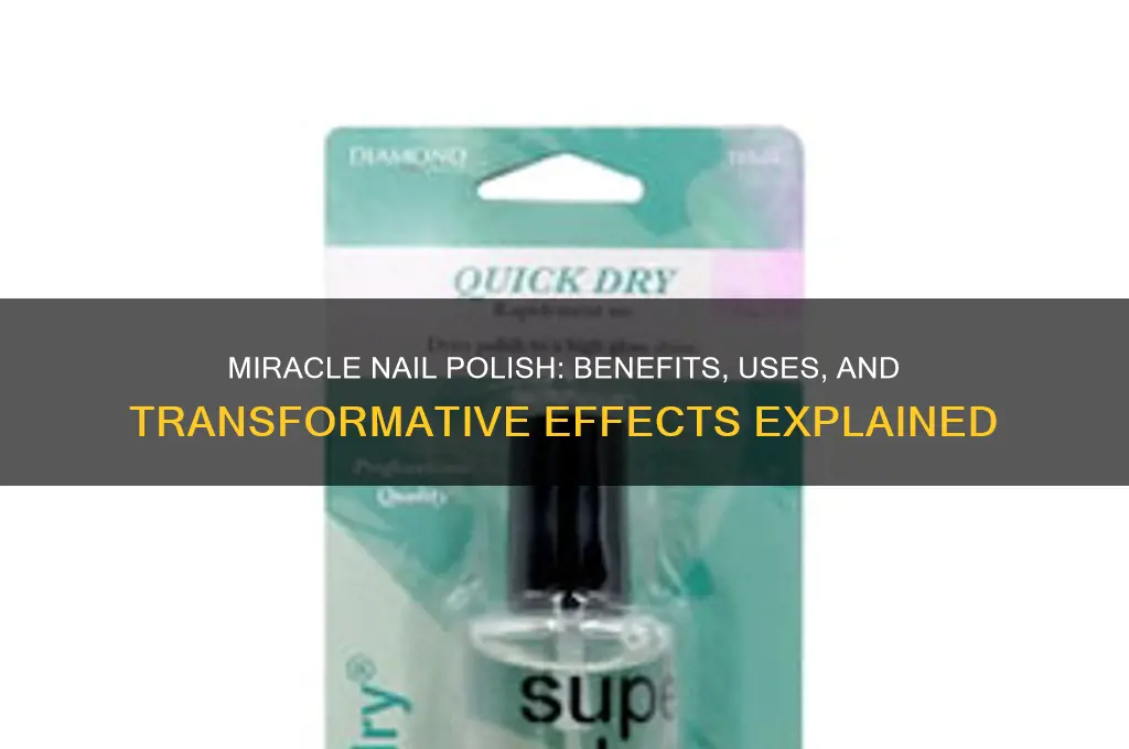 Miracle Nail Polish: Benefits, Uses, And Transformative Effects ...