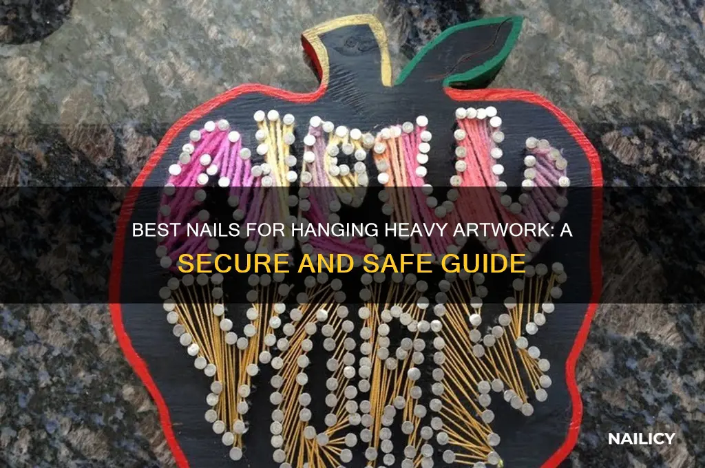 Best Nails For Hanging Heavy Artwork: A Secure And Safe Guide | Nailicy