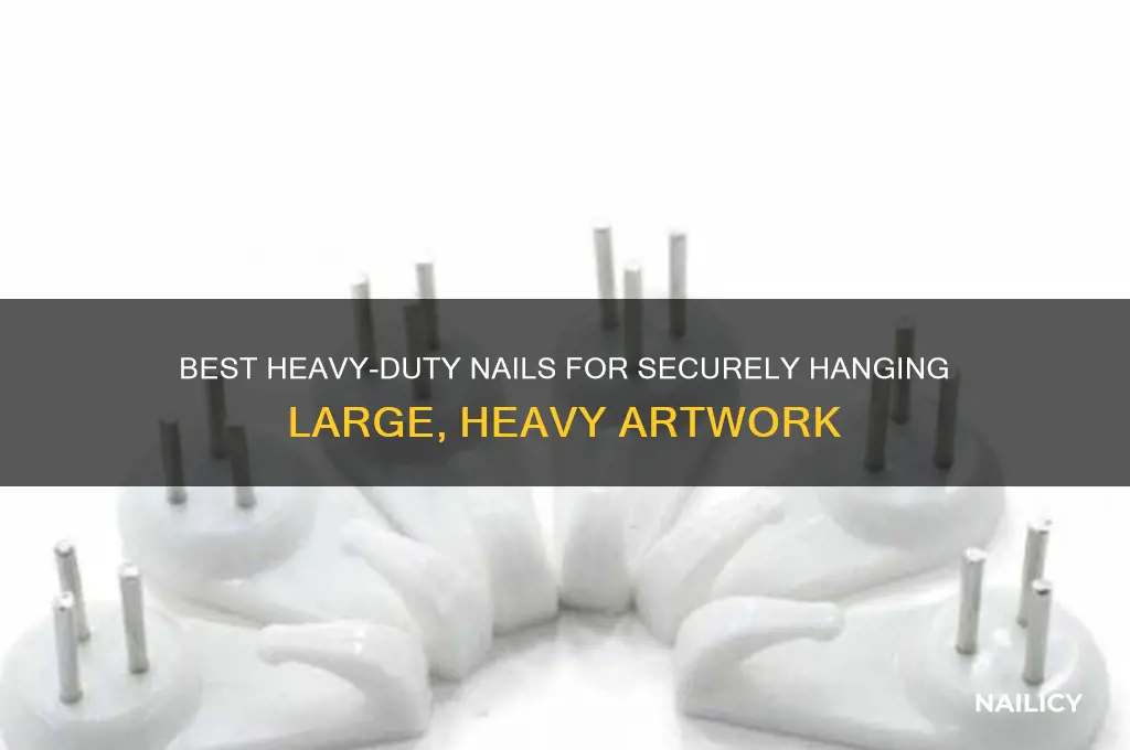 Best Heavy-Duty Nails For Securely Hanging Large, Heavy Artwork | Nailicy