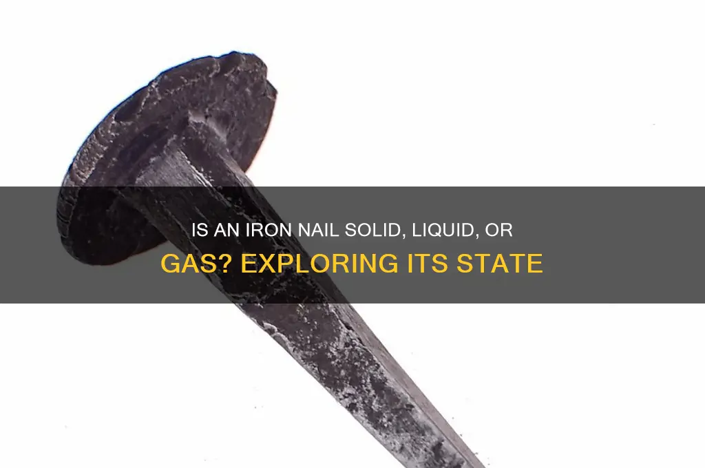 Is An Iron Nail Solid, Liquid, Or Gas? Exploring Its State | Nailicy