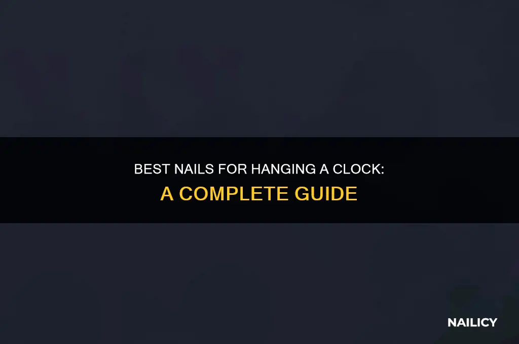 Best Nails For Hanging A Clock: A Complete Guide | Nailicy