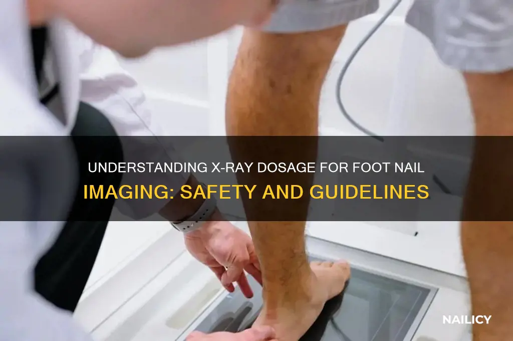 Understanding X-Ray Dosage For Foot Nail Imaging: Safety And Guidelines ...