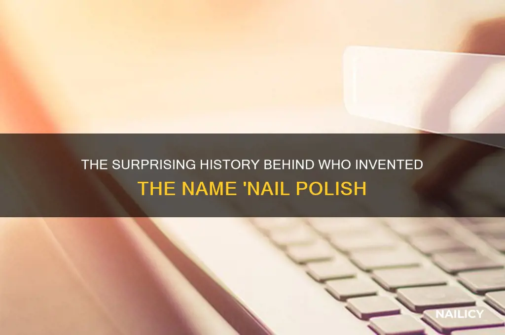 The Surprising History Behind Who Invented The Name 'Nail Polish | Nailicy