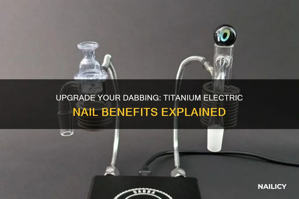Upgrade Your Dabbing: Titanium Electric Nail Benefits Explained | Nailicy