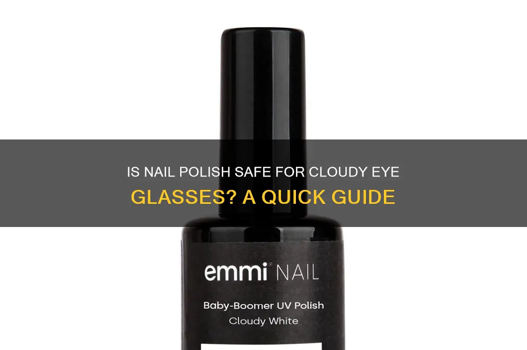 Is Nail Polish Safe For Cloudy Eye Glasses? A Quick Guide | Nailicy